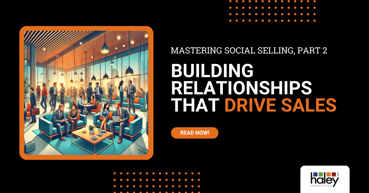 Mastering Social Selling, Part 2 - Building Relationships That Drive Sales