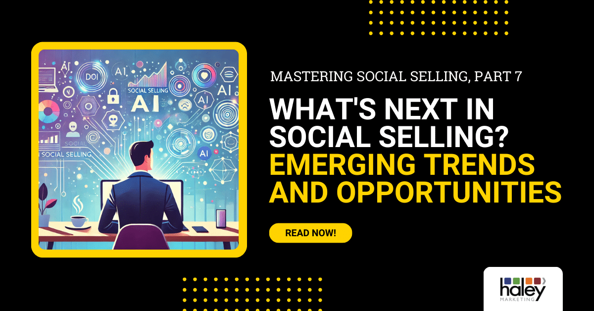 Mastering Social Selling, Part 7 – What’s Next in Social Selling?